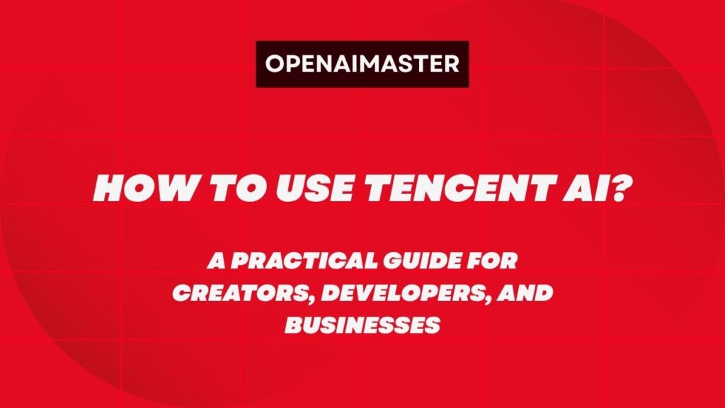 How To Use Tencent AI? A Practical Guide for Creators, Developers, and ...